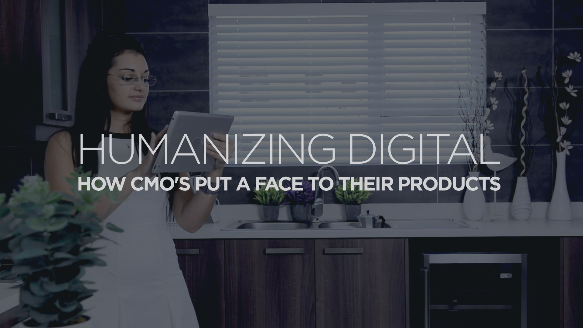 Humanizing Digital: How CMO's Put A Face to Their Products - The Digital Transformation People